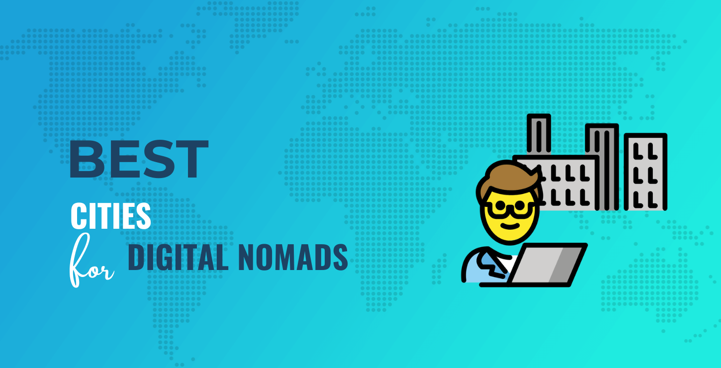 10 Best Cities for Digital Nomads: Cost of Living, Visas, Lifestyle