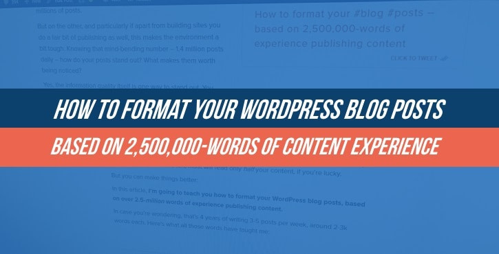 How to Format WordPress Blog Posts (Based on 2.5M Words of Experience)